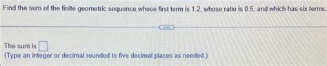 solved find the sum of the finite geometric sequence whose