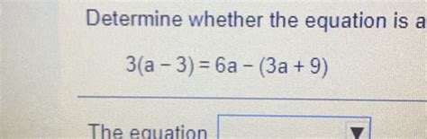 solved determine whether the equation is a 3 a 3 6a 3a 9 the