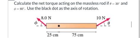 solved calculate the net torque acting on the massless rod
