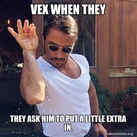 Vex When They They Ask Him To Put A Little Extra In Saltbae Or Salt Bae Meme Generator