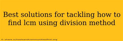 best solutions for tackling how to find lcm using division method