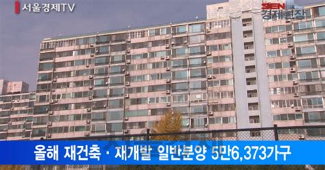 서울경제tv 올해 재건축·재개발 5만6000가구 사상최대 분양