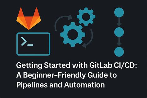 Getting Started With Gitlab Cicd A Beginner Friendly Guide To Pipelines And Automation — Part
