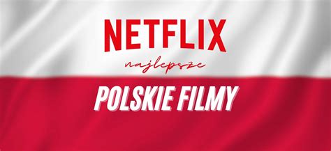 Netflix Najlepsze Polskie Filmy Top Rodzimych Tytu W