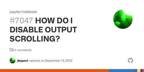 HOW DO I DISABLE OUTPUT SCROLLING Issue 7047 Jupyter Notebook