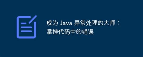 成为 Java 异常处理的大师掌控代码中的错误 叮当号