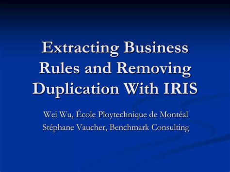 Wei Wu Extracting Business Rules And Removing Duplication With Iris PPT