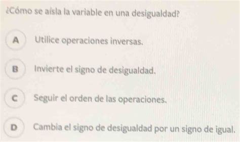 Solved Cómo se aísla la variable en una desigualdad A Utilice operaciones inversas B