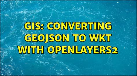 Gis Converting Geojson To Wkt With Openlayers2 Youtube