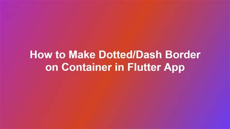 How To Make Dotteddash Border On Container In Flutter App Flutter Stuff