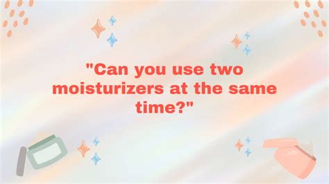 Can You Use Two Moisturizers At Once • Moisturizer Layering Guide