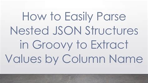 How To Easily Parse Nested Json Structures In Groovy To Extract Values By Column Name Youtube