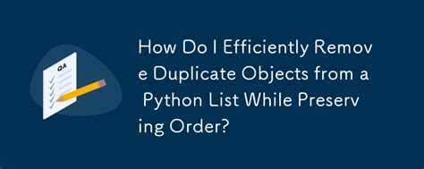 如何在保留順序的同時有效地從 Python 清單中刪除重複的物件? Mysql教程 Php中文網 如何在保留順序的同時有效地從 Python 清單中刪除重複的物件? Mysql教程 Php中文網