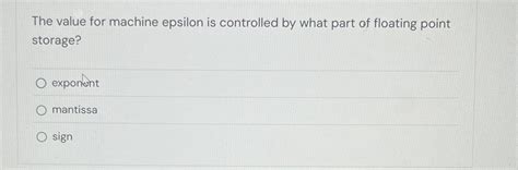 Solved The Value For Machine Epsilon Is Controlled By What