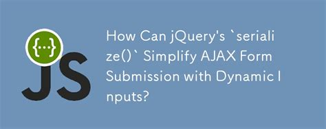 jquery 的 `serialize ` 如何透過動態輸入簡化 ajax 表單提交？ js教程 php中文網