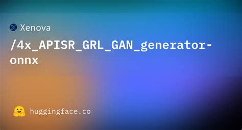 xenova 4x apisr grl gan generator onnx · hugging face