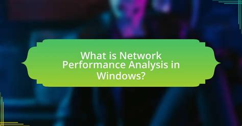 Analyzing Network Performance In Windows Tools And Techniques • X