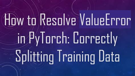 How To Resolve Valueerror In Pytorch Correctly Splitting Training Data