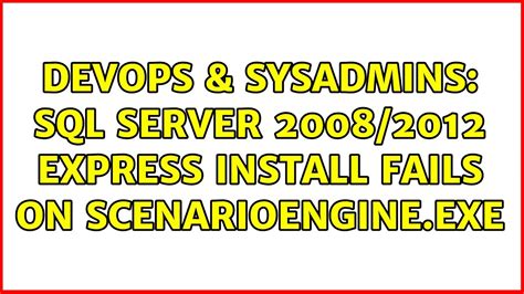 Devops And Sysadmins Sql Server 20082012 Express Install Fails On Scenarioengineexe Youtube