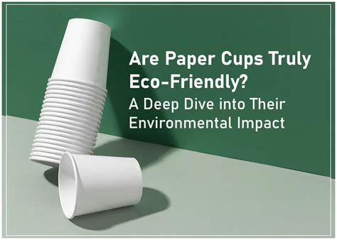 Are Paper Cups Eco Friendly The Impact On The Environment
