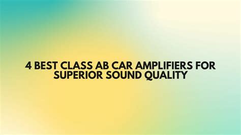 4 Best Class Ab Car Amplifiers For Superior Sound Quality All For
