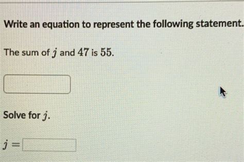 Solved Write An Equation To Represent The Following Statement The Sum Of J And 47 Is 55
