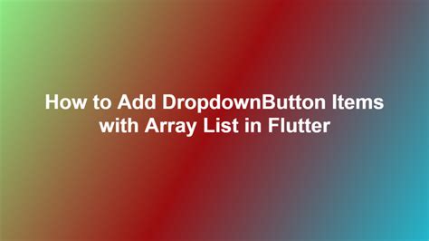 How To Add Dropdownbutton Items With Array List In Flutter Flutter Stuff