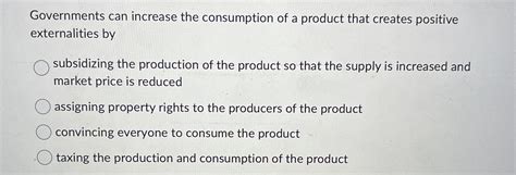 Solved Governments Can Increase The Consumption Of A Product