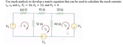 Solved Use Mesh Analysis To Develop A Matrix Equation That Chegg