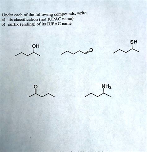 SOLVED: Under each of the following compounds, write: its classification (not IUPAC name) suffix ...