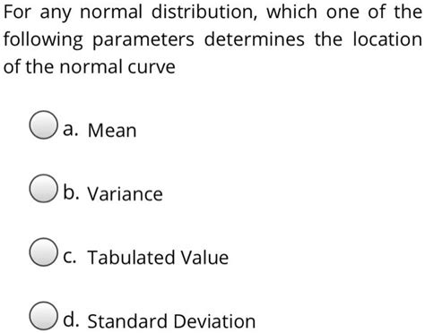 Solved For Any Normal Distribution Which One Of The Following Parameters Determines The