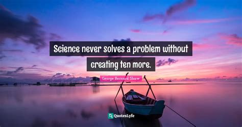 Science Never Solves A Problem Without Creating Ten More Quote By