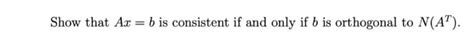 solved show that ax b is consistent if and only if b is