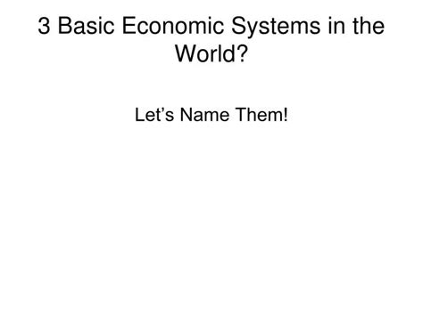 Ppt 3 Basic Economic Systems In The World Powerpoint Presentation