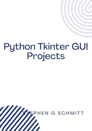 Python Tkinter GUI Projects Building Tkinter Applications With Small Projects Using Python