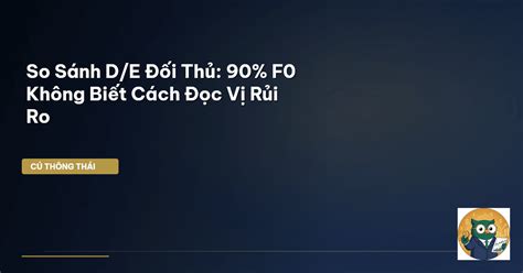 So Sánh D E Đối Thủ 90 F0 Không Biết Cách Đọc Vị Rủi Ro
