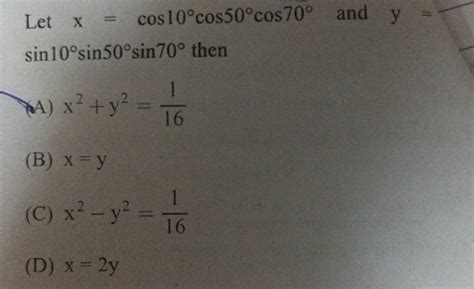 Let Xcos 10 Circ Cos 50 Circ Cos 70 Circ And Y Sin 10 Ci