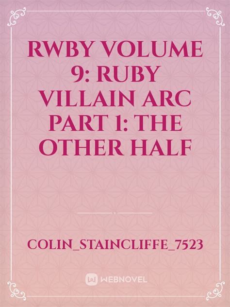 Rwby Volume 9 Ruby Villain Arc Part 1 The Other Half Colin Staincliffe 7523 Webnovel