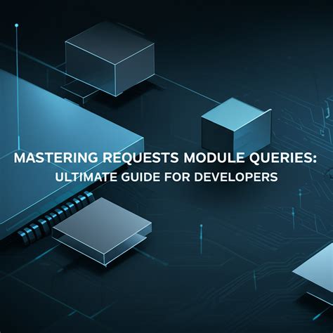 Mastering Requests Module Queries Ultimate Guide For Developers