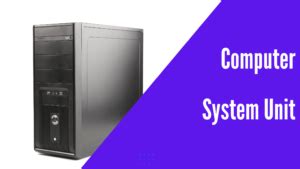 What Is A System Unit Learn Components And Functions