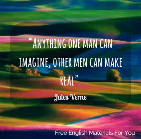 Anything One Man Can Imagine Other Men Can Make Real” Jules Verne
