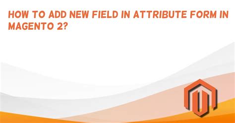 How To Add New Field In Attribute Form In Magento 2