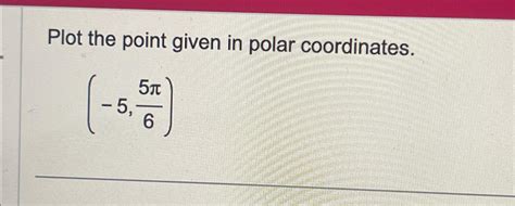 solved plot the point given in polar coordinates 5 5π6