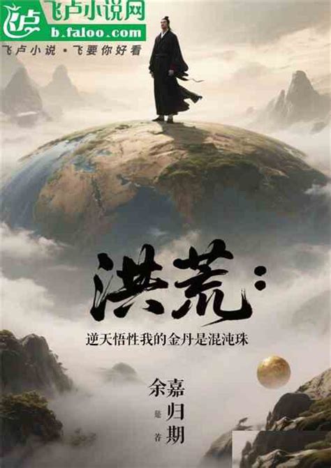 洪荒：逆天悟性，开局吞了混沌珠余嘉归期小说全本小说下载飞卢小说网