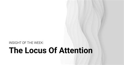 The Locus Of Attention The Week Of April 24