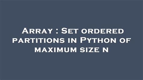 Array Set Ordered Partitions In Python Of Maximum Size N Youtube
