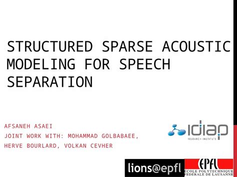 PPTX STRUCTURED SPARSE ACOUSTIC MODELING FOR SPEECH SEPARATION AFSANEH ASAEI JOINT WORK WITH