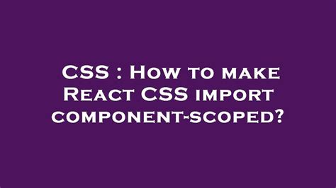 Css How To Make React Css Import Component Scoped Youtube