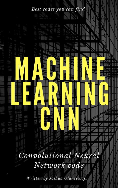Machine Learning Convolutional Neural Network Codes By Joshua Olan Goodreads