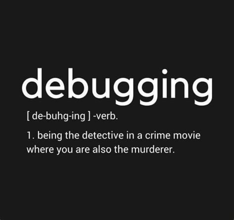 Debugging 1 Being The Detective In A Crime Movie Where You Are Also The Murderer Ifunny